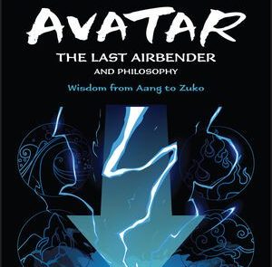 Just Published: Avatar: The Last Airbender and Philosophy | The ...